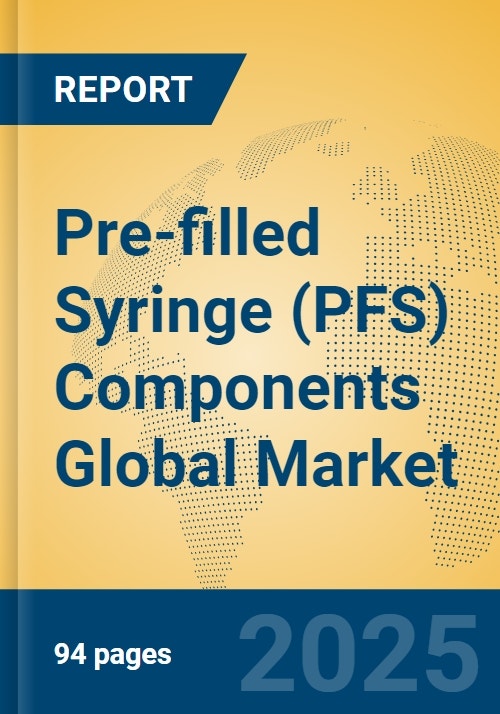 Pre-filled Syringe (PFS) Components Global Market Insights 2025 ...