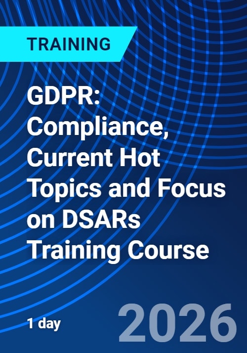GDPR: Compliance, Current Hot Topics and Focus on DSARs Training Course ...