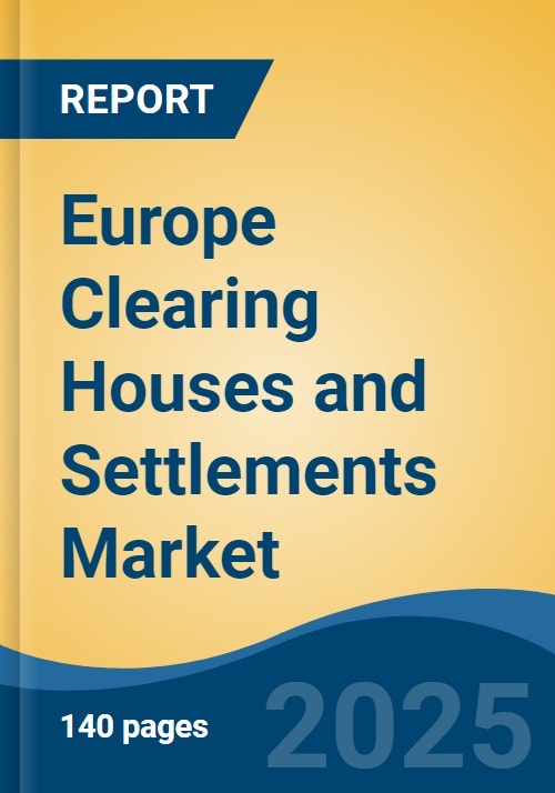 Europe Clearing Houses and Settlements Market, By Country, Competition ...