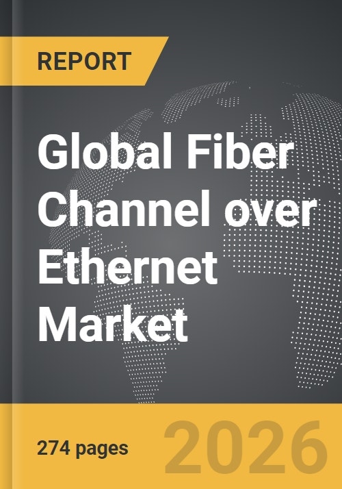 Fiber Channel over Ethernet (FCoE) - Global Strategic Business Report