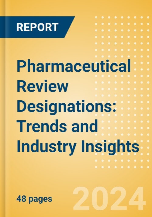 Pharmaceutical Review Designations: Trends and Industry Insights