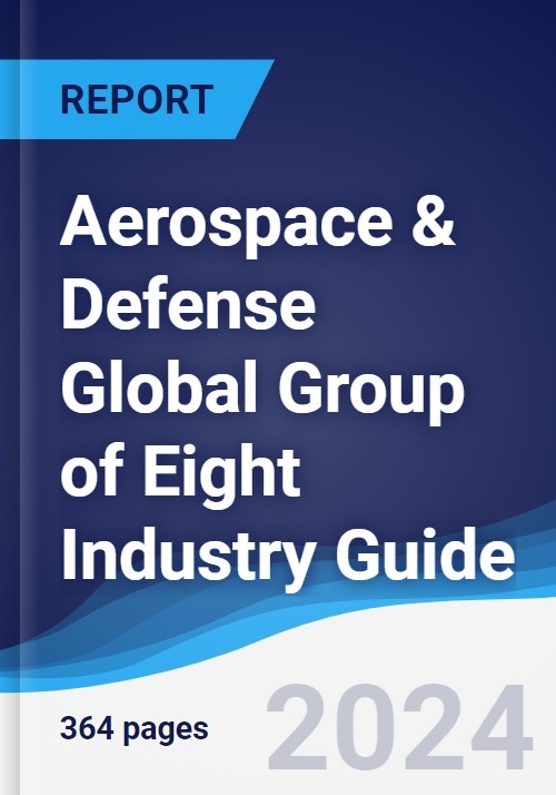 Aerospace & Defense Global Group of Eight (G8) Industry Guide 2019-2028