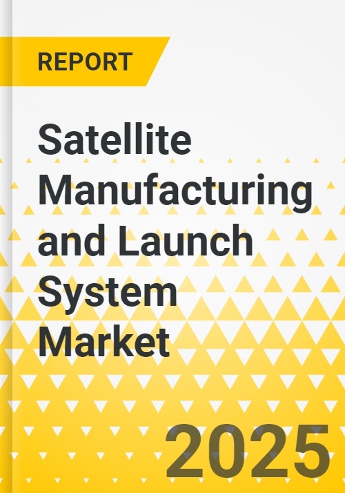 Satellite Manufacturing and Launch System Market - A Global and ...