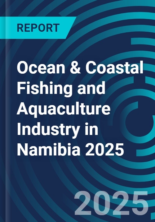Ocean & Coastal Fishing and Aquaculture Industry in Namibia 2025