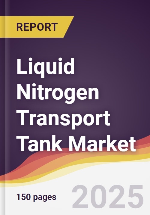 Liquid Nitrogen Transport Tank Market Report: Trends, Forecast and ...