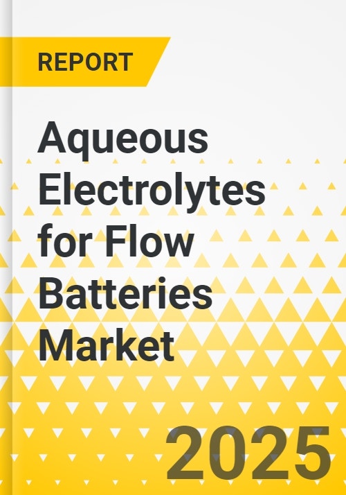 Aqueous Electrolytes for Flow Batteries Market: Focus on Battery Type ...