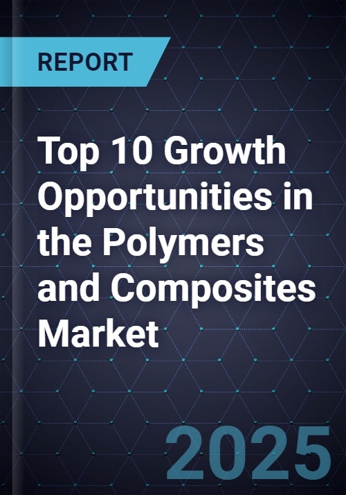 Top 10 Growth Opportunities in the Polymers and Composites Market, 2025