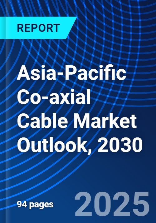 Asia-Pacific Co-axial Cable Market Outlook, 2030