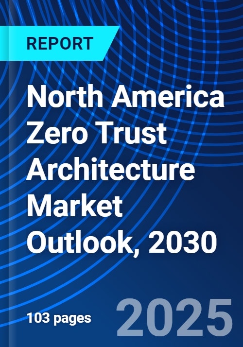 North America Zero Trust Architecture Market Outlook, 2030