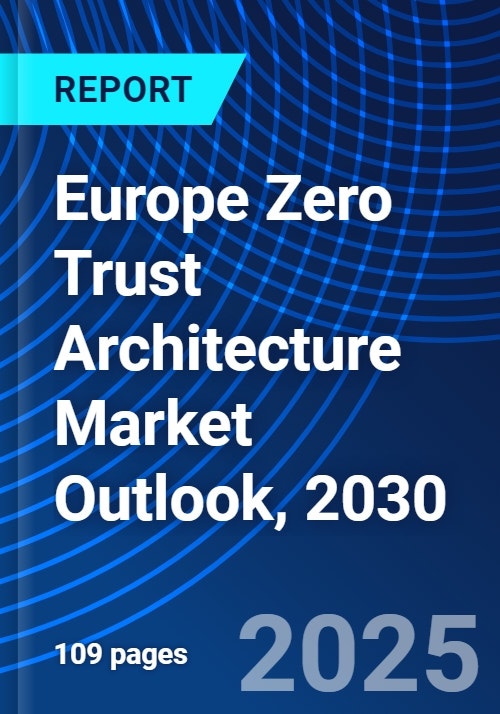Europe Zero Trust Architecture Market Outlook, 2030