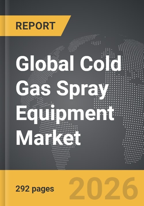 Cold Gas Spray Equipment - Global Strategic Business Report