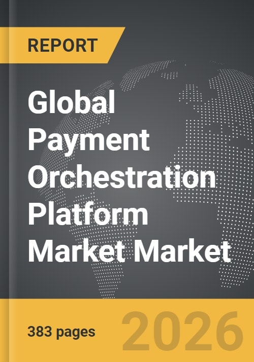 Payment Orchestration Platform Market - Global Strategic Business Report