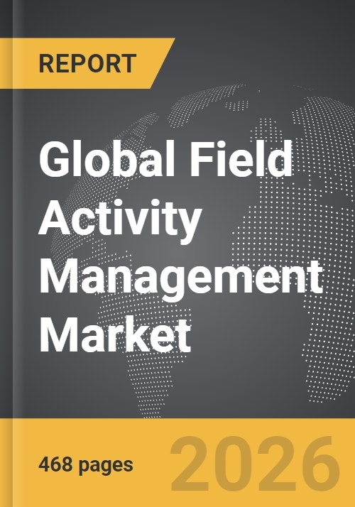 Field Activity Management - Global Strategic Business Report