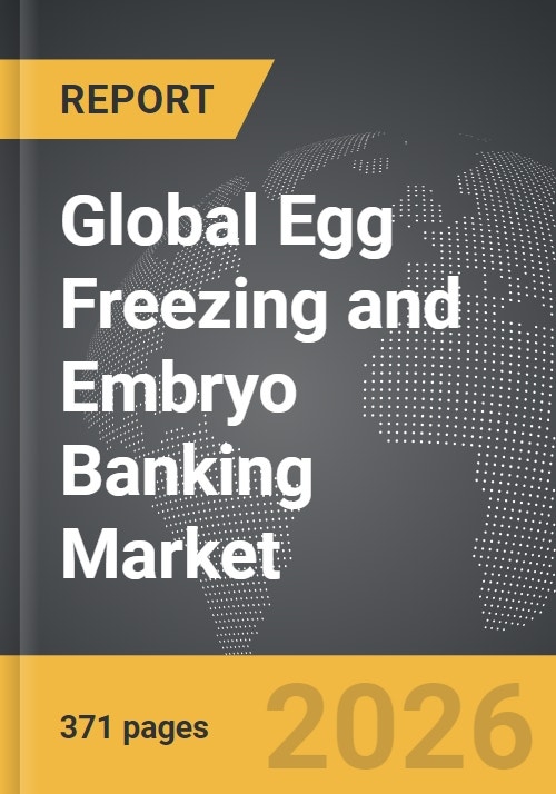 Egg Freezing and Embryo Banking - Global Strategic Business Report