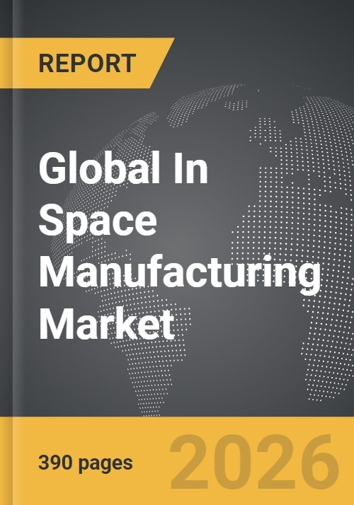 In Space Manufacturing - Global Strategic Business Report