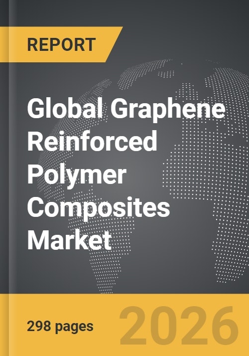 Graphene Reinforced Polymer Composites - Global Strategic Business Report