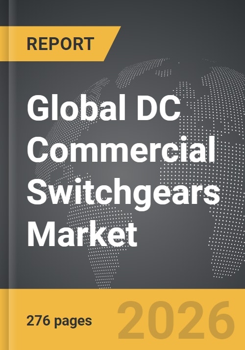 DC Commercial Switchgears - Global Strategic Business Report