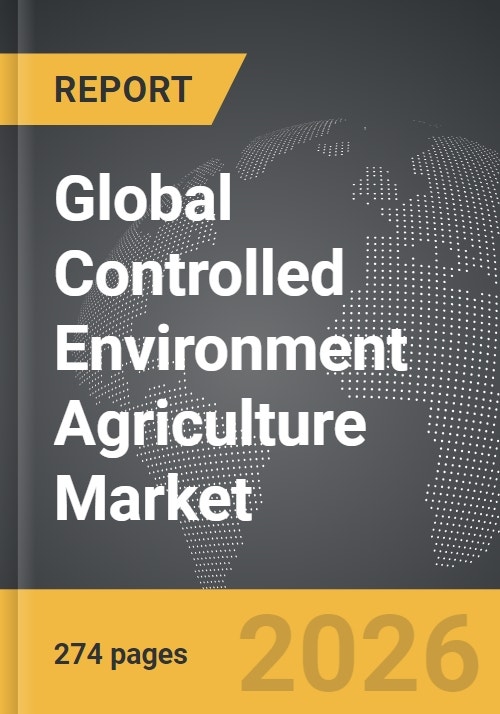 Controlled Environment Agriculture - Global Strategic Business Report