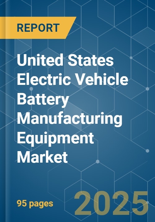 United States Electric Vehicle Battery Manufacturing Equipment - Market ...
