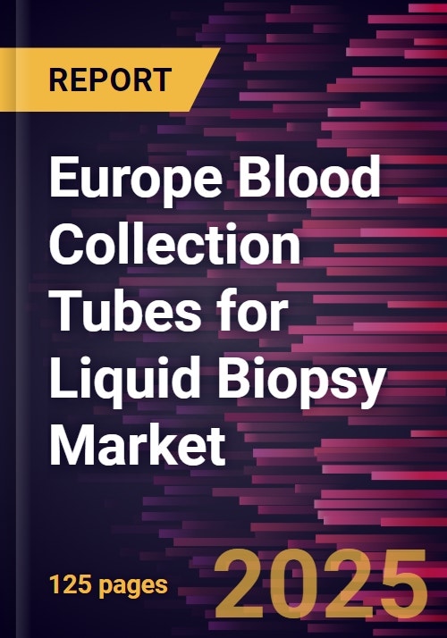 Europe Blood Collection Tubes for Liquid Biopsy Market Forecast to 2031 ...