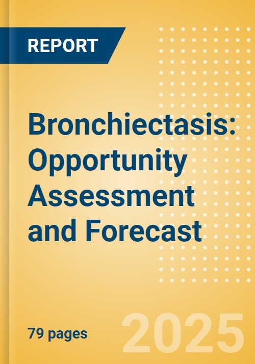 Bronchiectasis: Opportunity Assessment and Forecast - Update