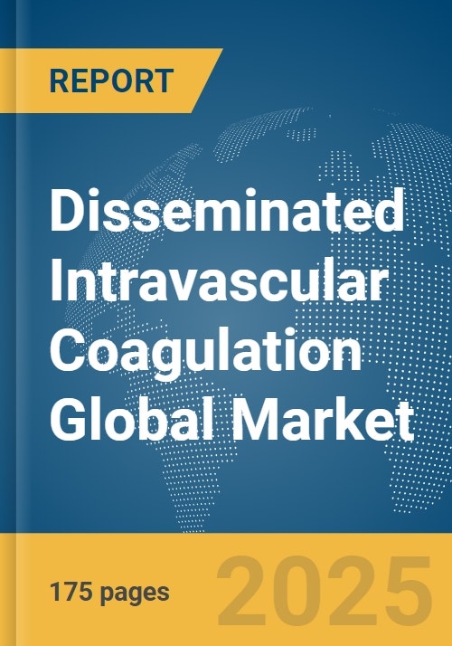 Disseminated Intravascular Coagulation (DIC) Global Market Report 2025