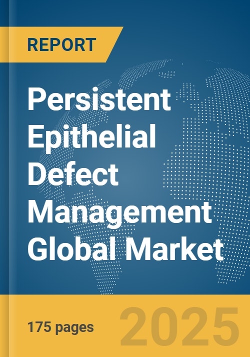 Persistent Epithelial Defect Management Global Market Report 2025