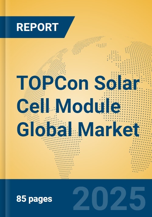 TOPCon Solar Cell Module Global Market Insights 2025, Analysis and ...