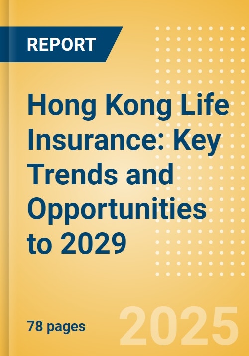 Hong Kong Life Insurance: Key Trends and Opportunities to 2029