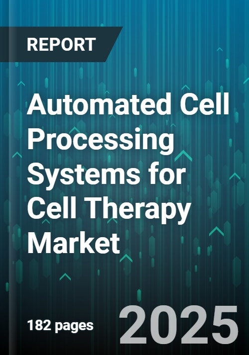 Automated Cell Processing Systems for Cell Therapy Market - Global ...