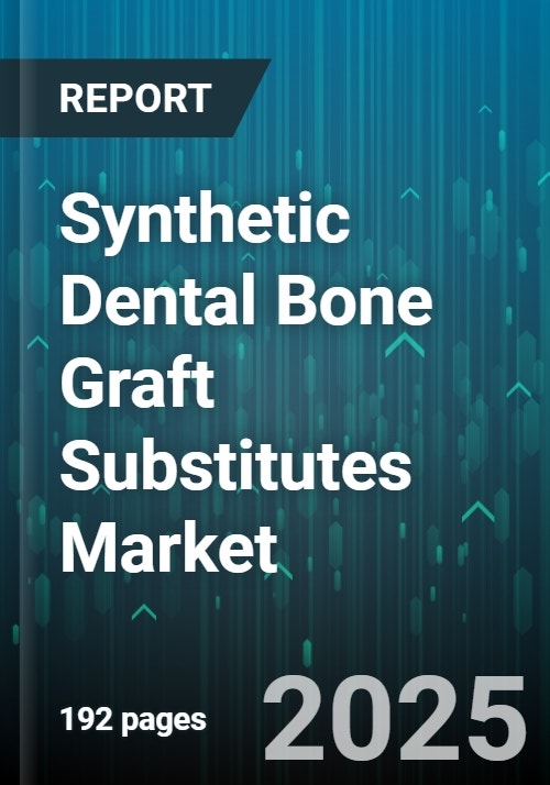 Synthetic Dental Bone Graft Substitutes Market - Global Forecast 2025-2030