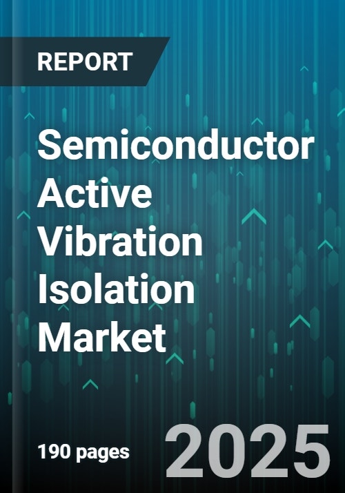 Semiconductor Active Vibration Isolation Market - Global Forecast 2025-2030