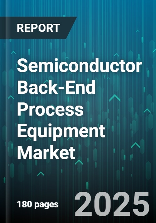 Semiconductor Back-End Process Equipment Market by Process Stage ...