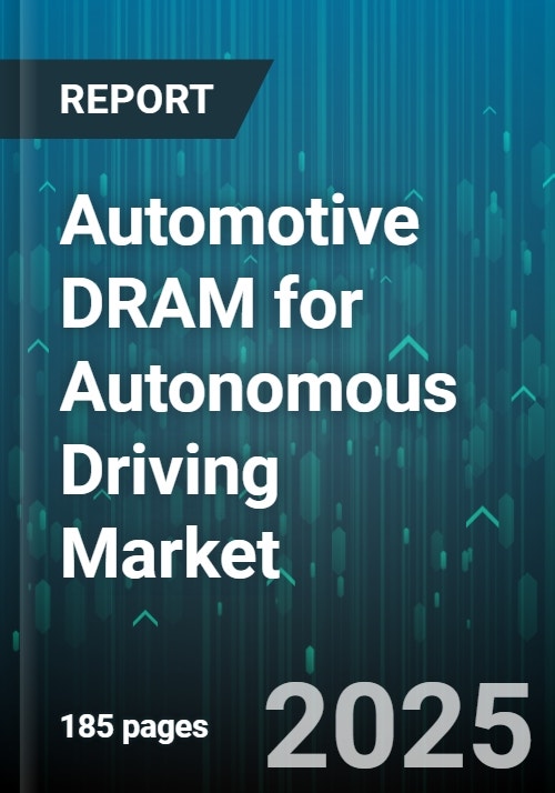 Automotive DRAM for Autonomous Driving Market - Global Forecast 2025-2030