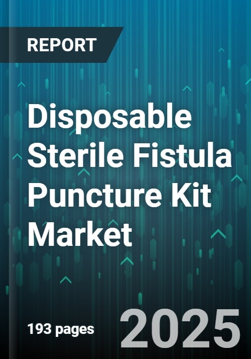 Disposable Sterile Fistula Puncture Kit Market - Global Forecast 2025-2030