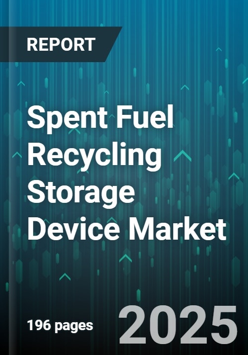 Spent Fuel Recycling Storage Device Market - Global Forecast to 2030