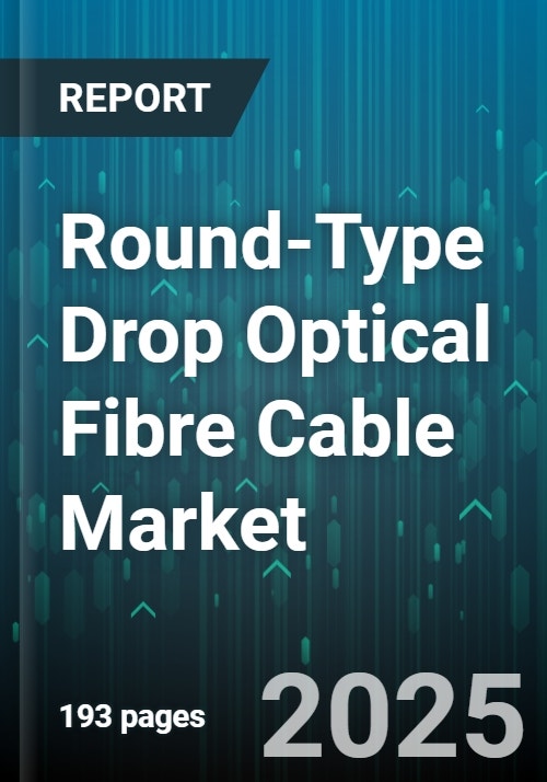 Round-Type Drop Optical Fibre Cable Market by Cable Tier, Fiber Count ...