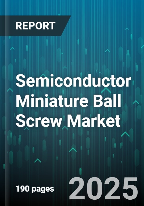 Semiconductor Miniature Ball Screw Market by End Use Industry ...