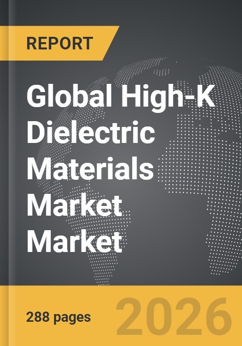High-K Dielectric Materials Market - Global Strategic Business Report
