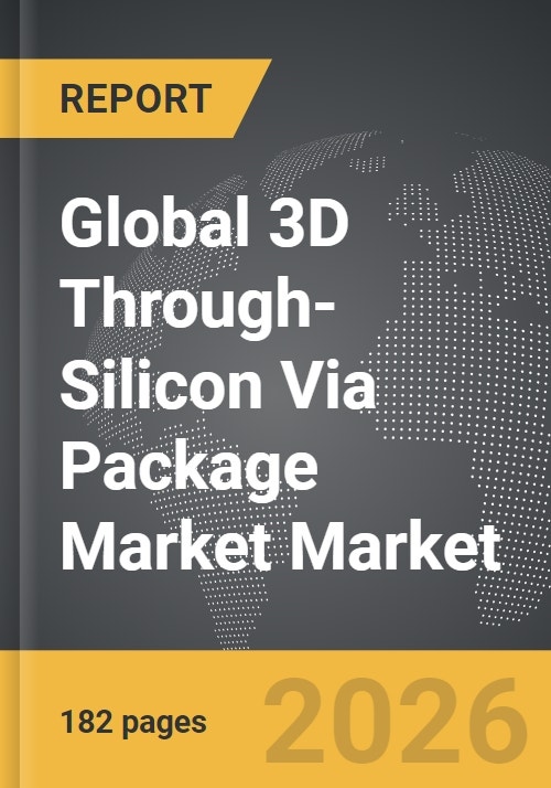 3D Through-Silicon Via (TSV) Package Market - Global Strategic Business ...