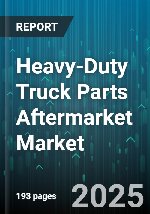 Heavy-Duty Truck Parts Aftermarket Market - Global Forecast 2025-2032