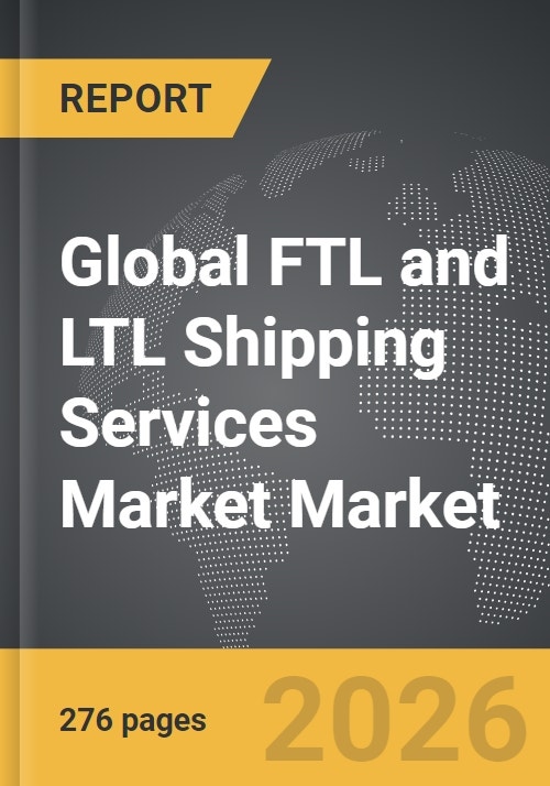 FTL and LTL Shipping Services Market - Global Strategic Business Report