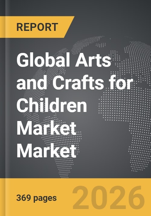 Arts and Crafts for Children Market - Global Strategic Business Report