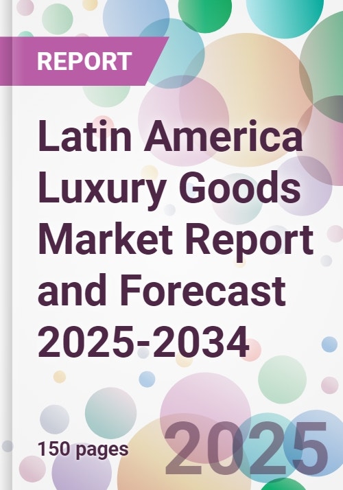 Latin America Luxury Goods Market Report and Forecast 2025-2034