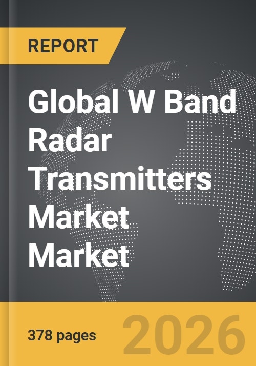 W Band Radar Transmitters Market - Global Strategic Business Report