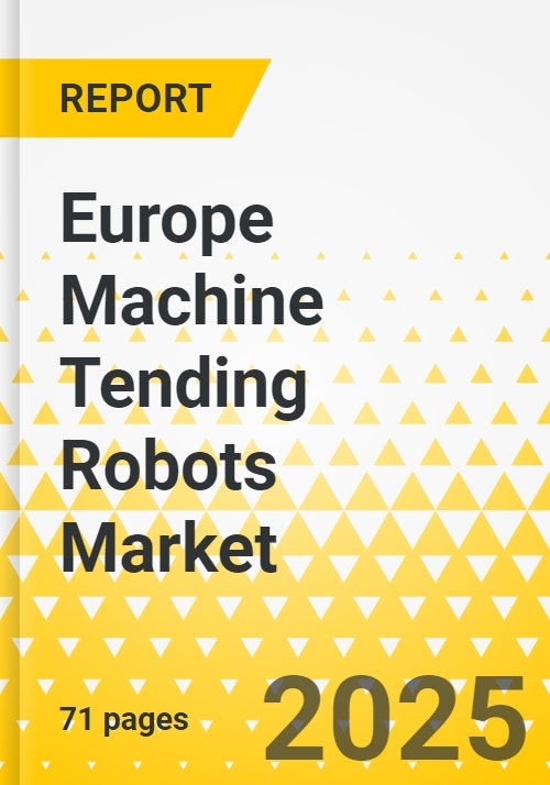 Europe Machine Tending Robots Market Size & Forecast to 2034