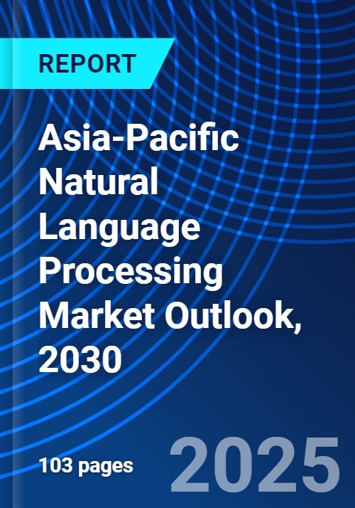 Asia-Pacific Natural Language Processing Market Outlook, 2030