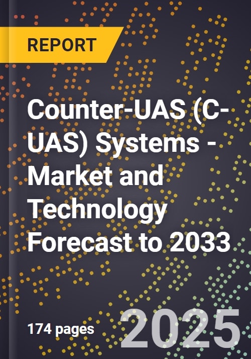 Counter-UAS (C-UAS) Systems - Market and Technology Forecast to 2033