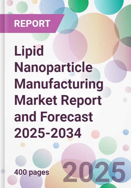 Lipid Nanoparticle Manufacturing Market Report and Forecast 2025-2034