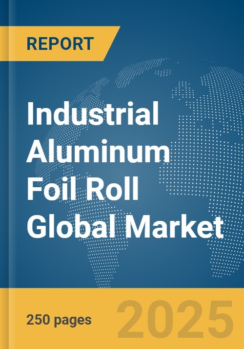 Industrial Aluminum Foil Roll Global Market Report 2025